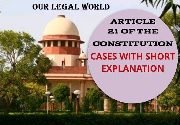 Cases of Article 21 Indian Constitution with Short explanation Cases of Article 21 Indian Constitution with Short explanation